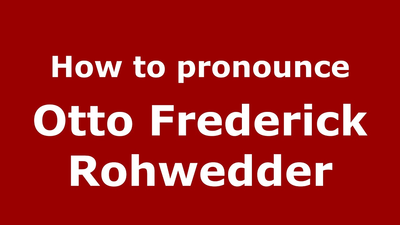 How to pronounce Otto Frederick Rohwedder (American English/US ...