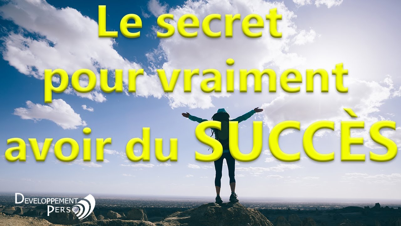 Comment avoir du succès ? Le secret pour vraiment atteindre le succès ...