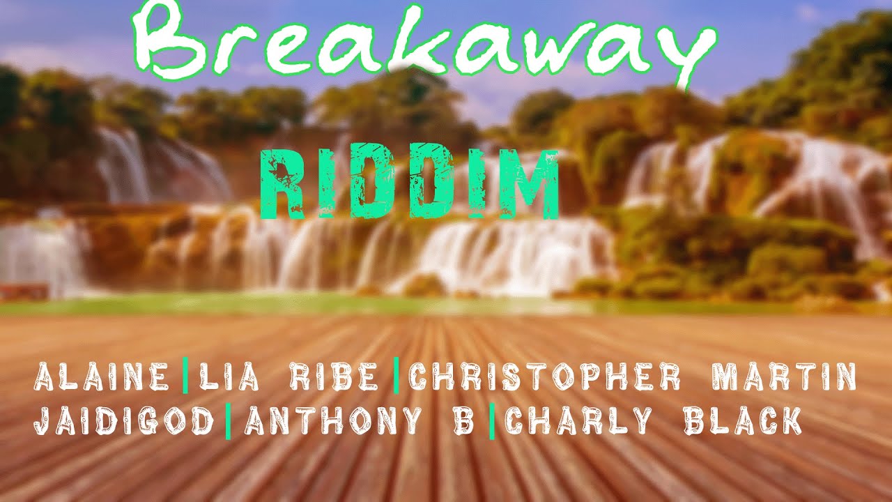 BREAKAWAY RIDDIM MIX FT. ALAINE, LIA RIBE, CHRIS MARTIN, JAIDIGOD ...