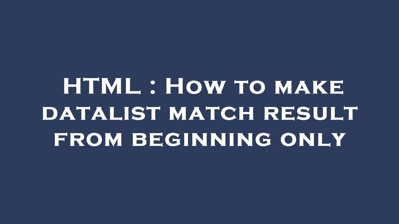 HTML : How to make datalist match result from beginning only - YouTube