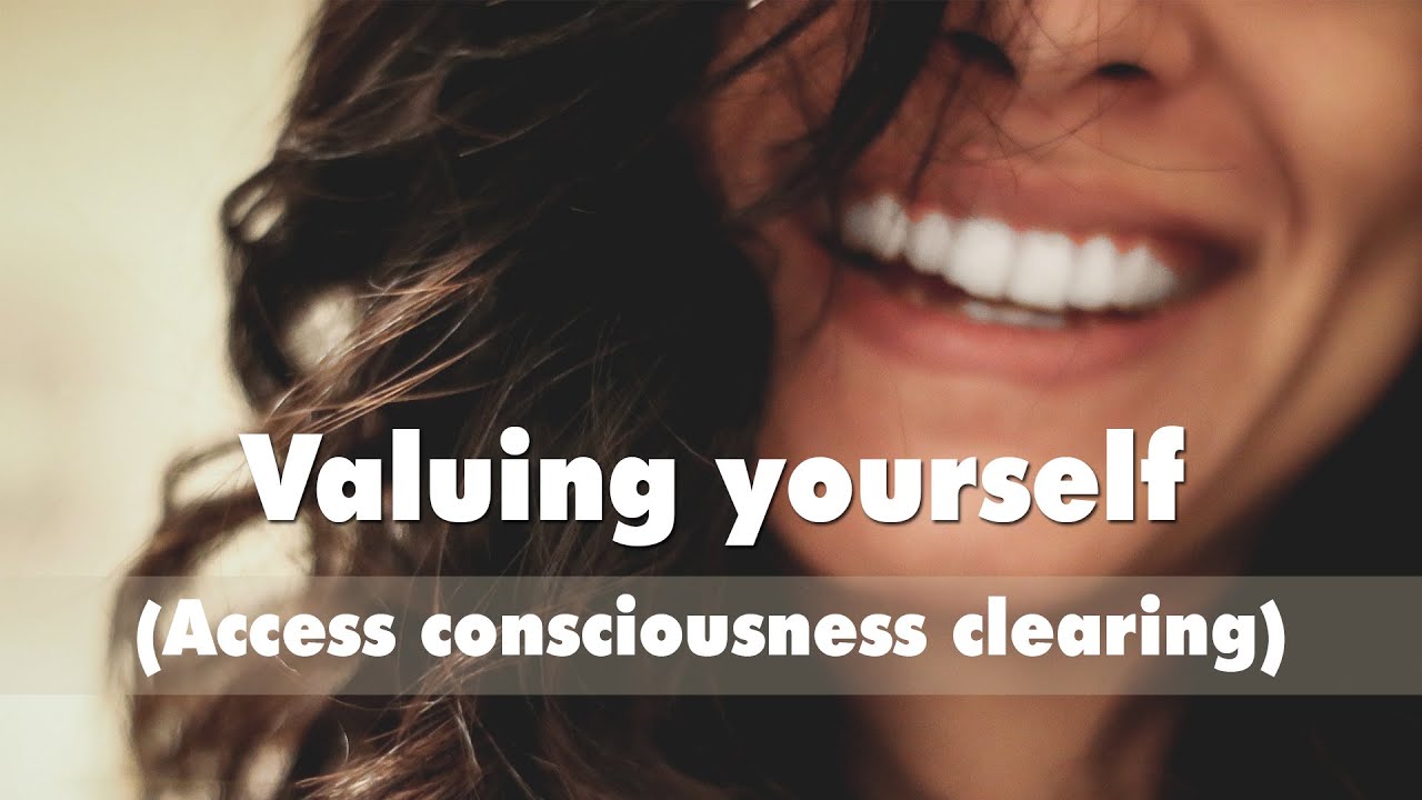 Valuing yourself (Access consciousness clearing) | mental health | life ...