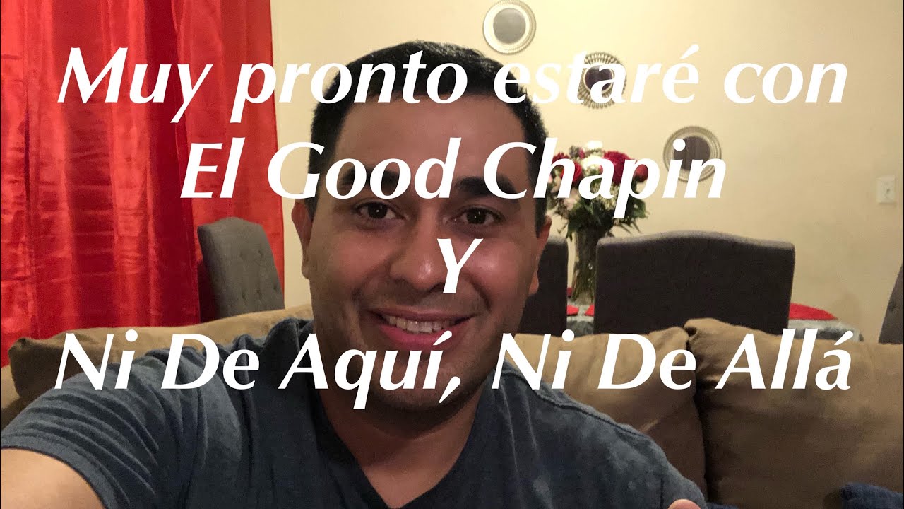 Muy pronto con El Good Chapin/ y con/ Ni De Aquí, Ni De Allá - YouTube