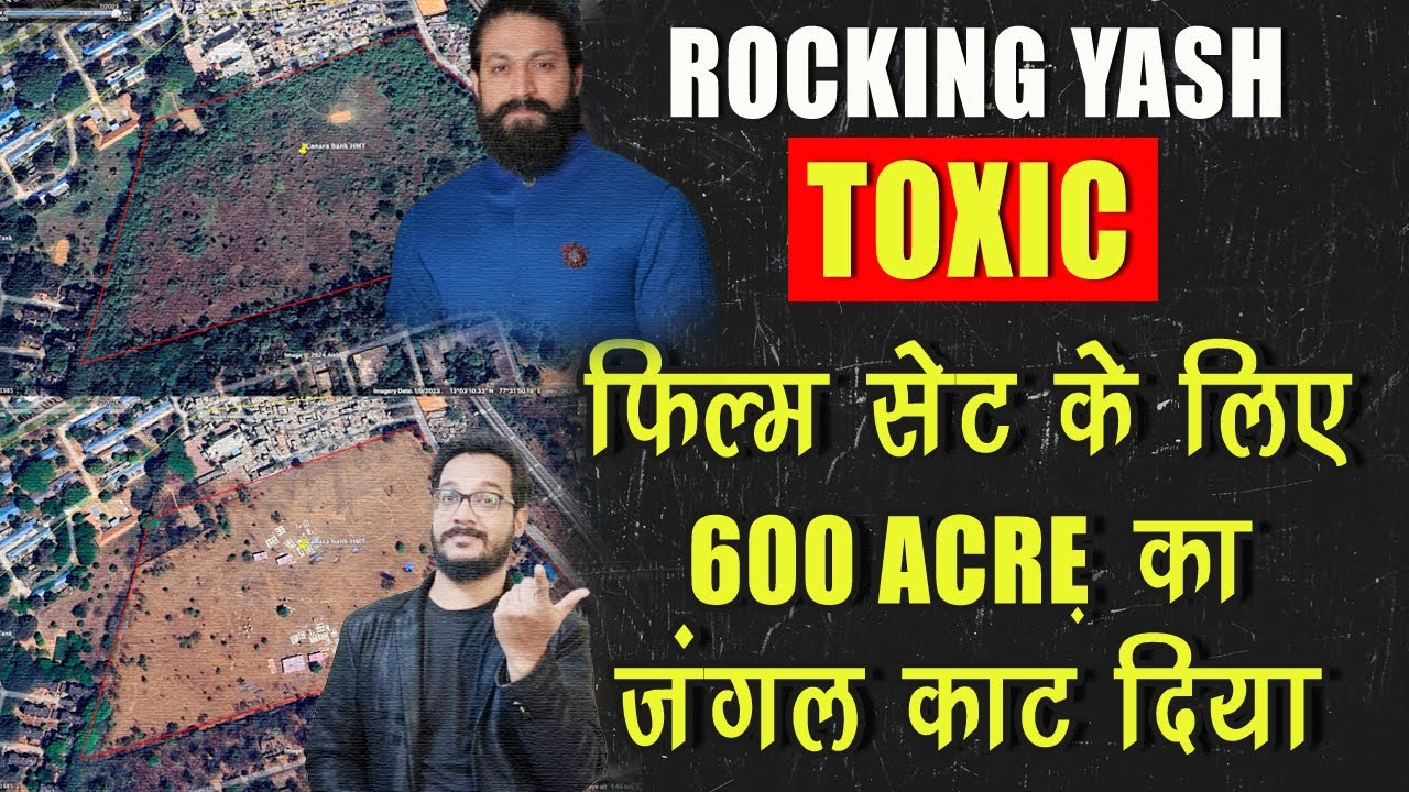 YASH की TOXIC के लिए 600 ACRE का JUNGLE काटकर FILM SET बनाया जा रहा है ...