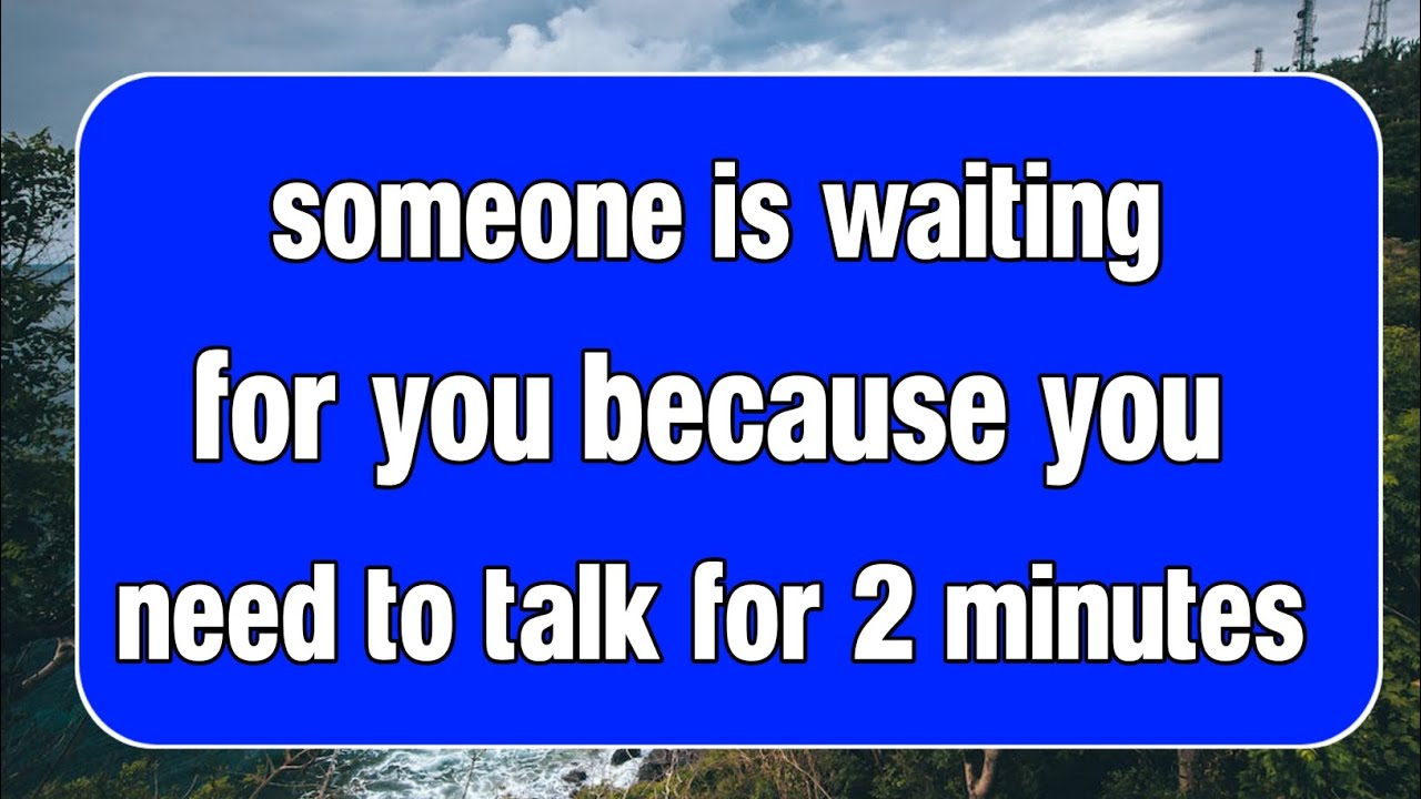 🛑 someone is waiting for you because you need to talk for 2 minutes ...