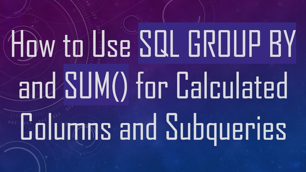 How to Use SQL GROUP BY and SUM() for Calculated Columns and Subqueries - YouTube