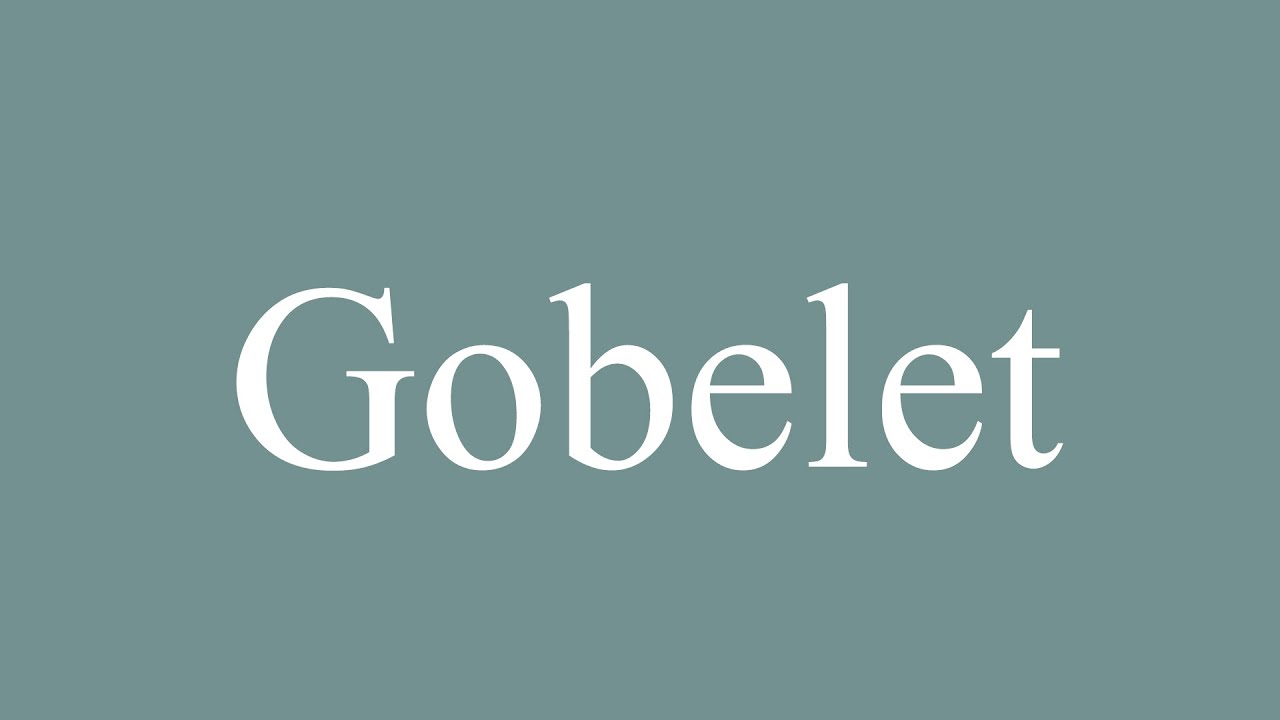 How to Pronounce ''Gobelet'' (Goblet) Correctly in French - YouTube