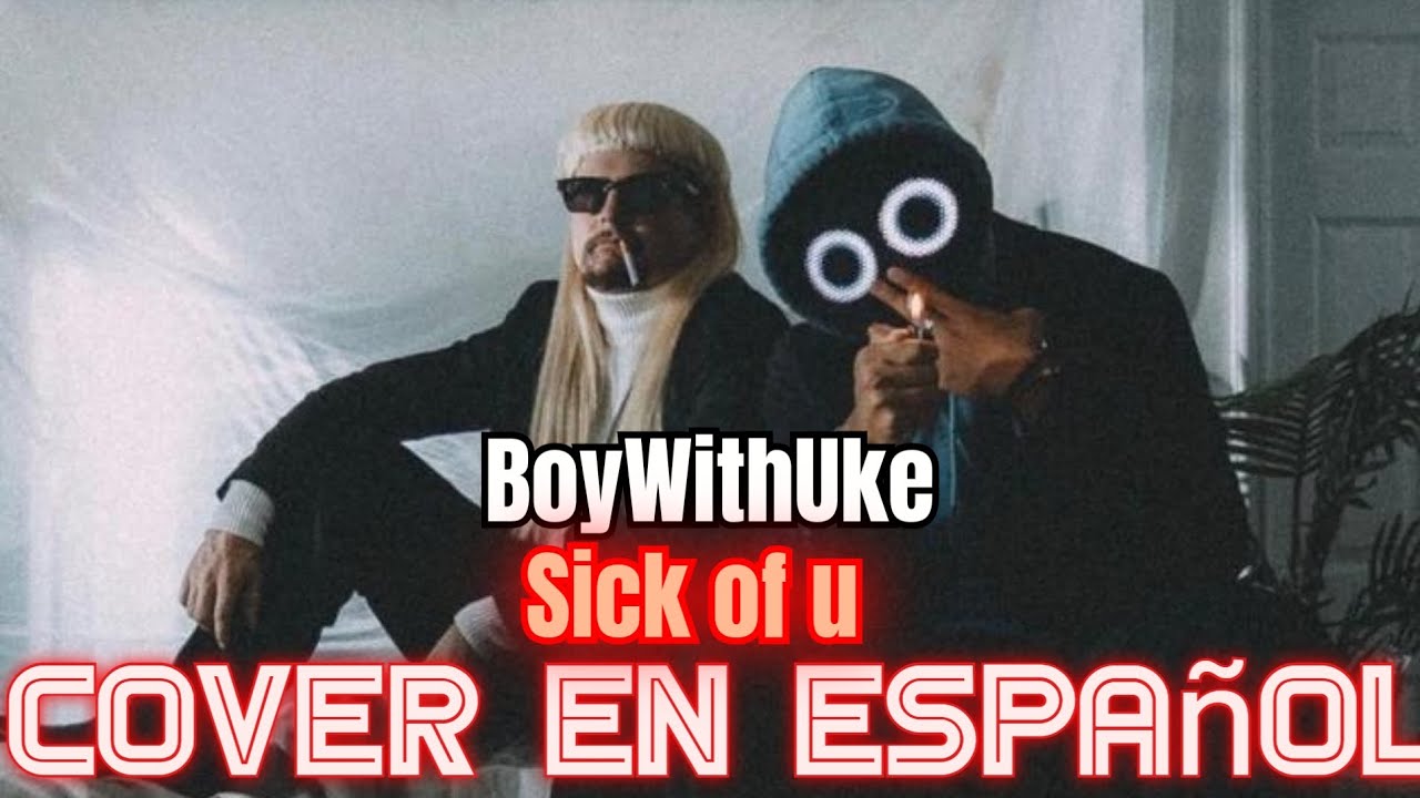 BoyWithUke- Sick of u (cover en español) | Quémom - YouTube