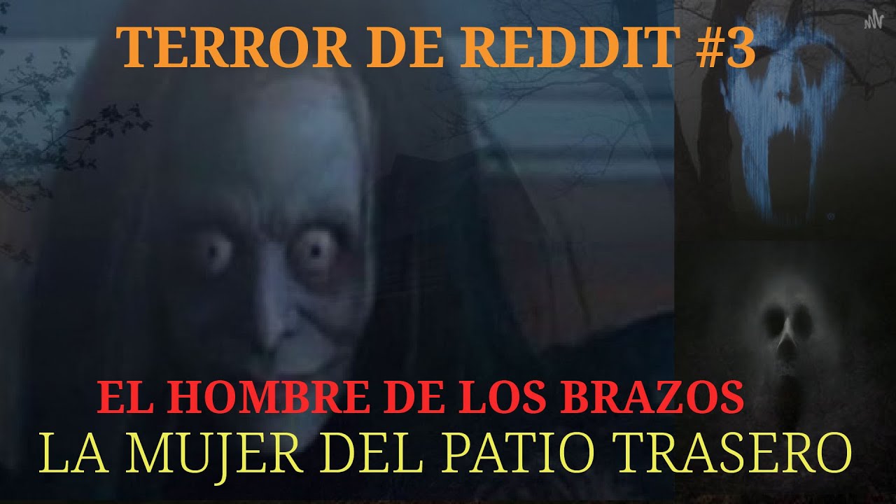 Terror de Reddit || EL HOMBRE DE LOS BRAZOS || LA MUJER DEL PATIO ...
