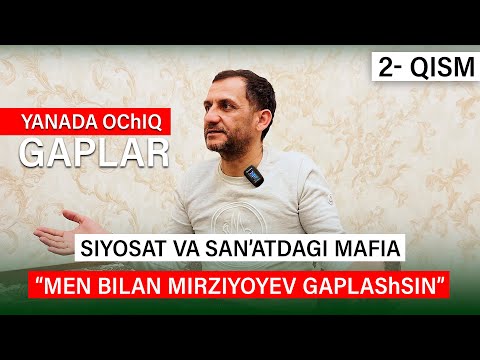 2-QISM: YANADA OChIQ GAPLAR, SIYOSAT VA SAN'ATDAGI MAFIA, “MEN BILAN MIRZIYOYEV GAPLAShSIN”...