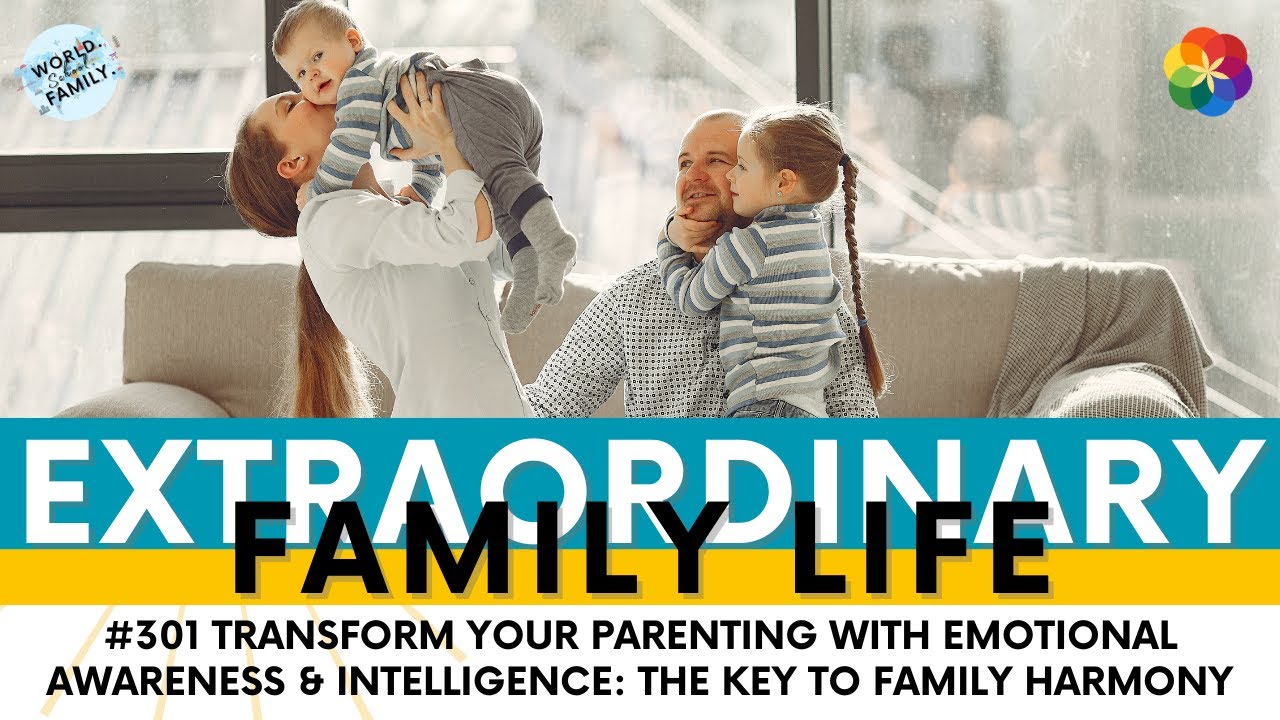 #301 Transforming Family Life with Emotional Awareness & Intelligence ...