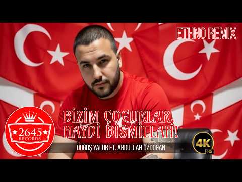 Doğuş Yalur ft. Abdullah Özdoğan - Bizim Çocuklar, Haydi Bismillah (Ethno Remix)