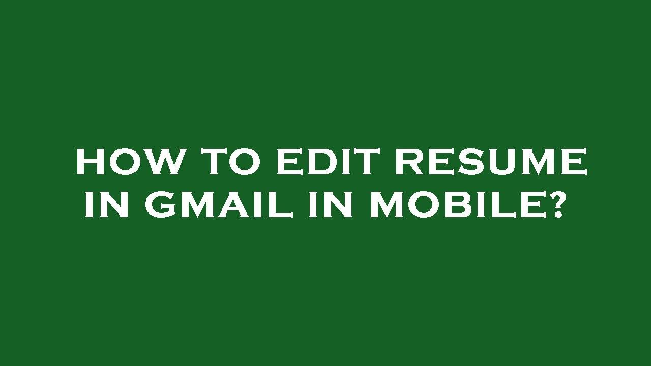 How to edit resume in gmail in mobile? - YouTube