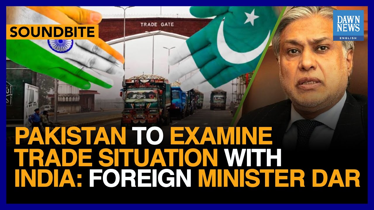 Pakistan To Examine Trade Situation With India: Foreign Minister | Dawn ...