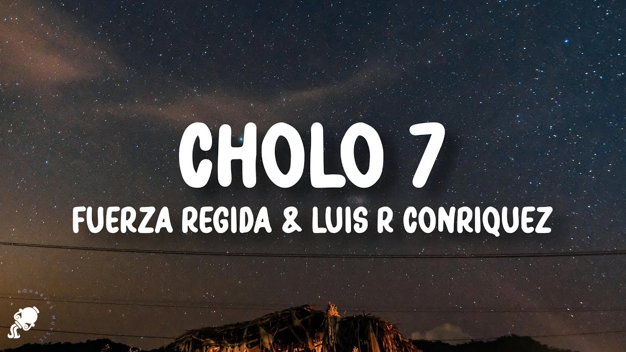Fuerza Regida, Luis R Conriquez - Cholo 7 (Letra/Lyrics) - YouTube