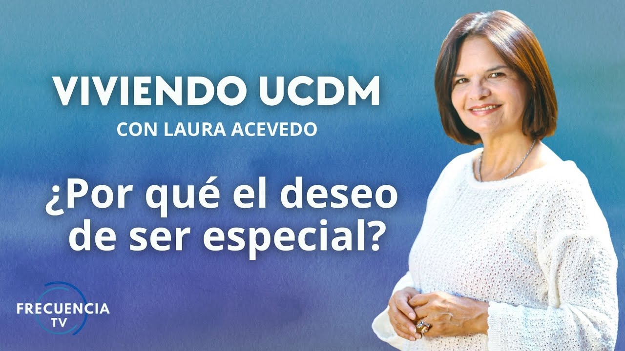 ¿Por qué el deseo de ser especial? según UCDM con Laura Acevedo - YouTube