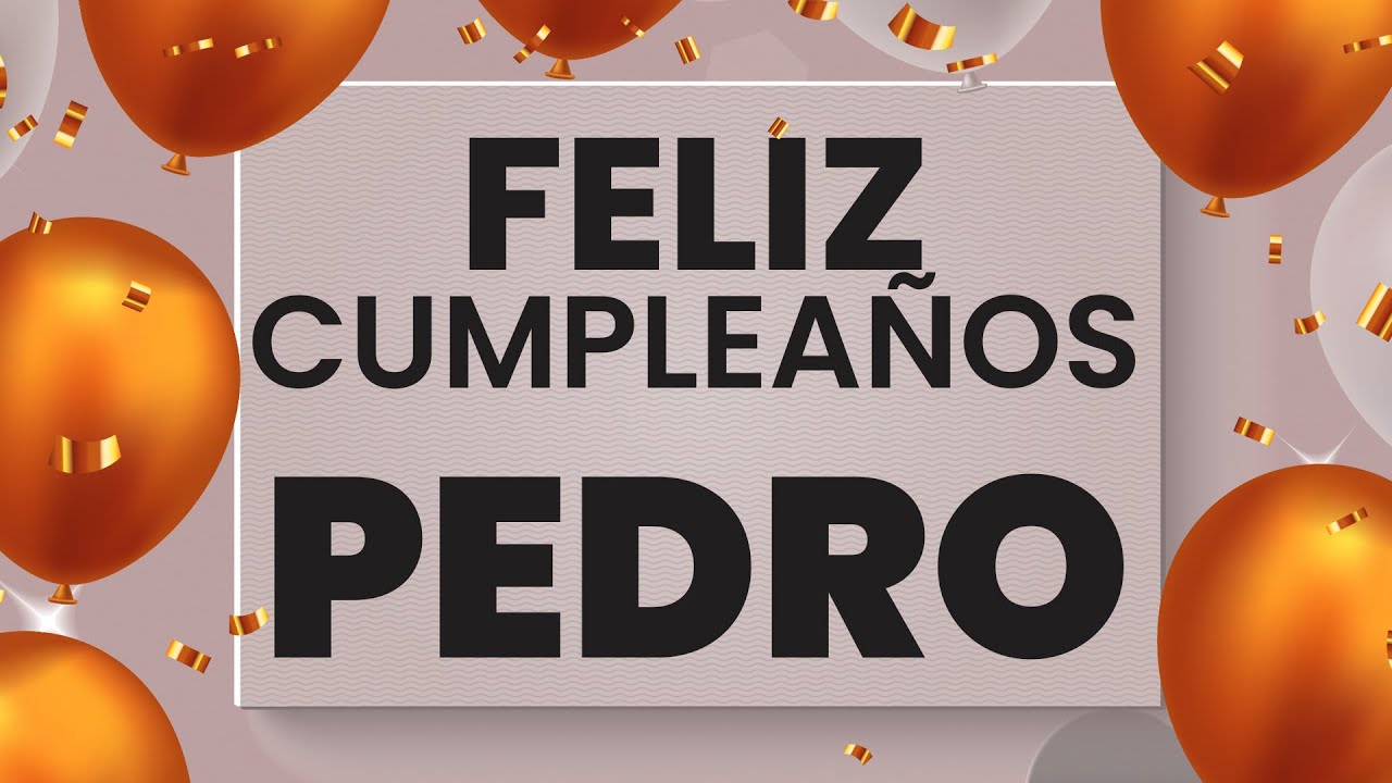 Feliz Cumpleaños PEDRO ️ Happy Birthday PEDRO - YouTube