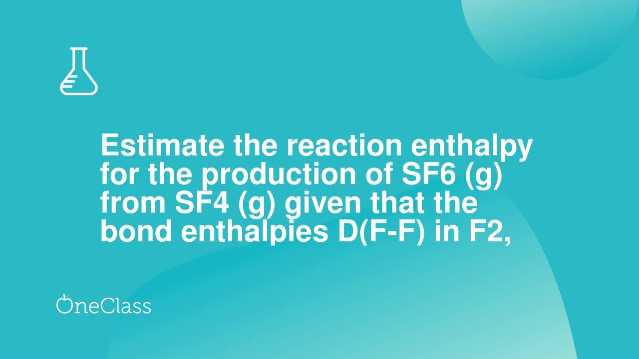 Estimate the reaction enthalpy for the production of SF6 g from SF4 g ...