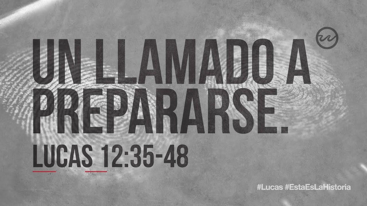 Lucas 12:35-48 — "Un llamado a prepararse." - YouTube