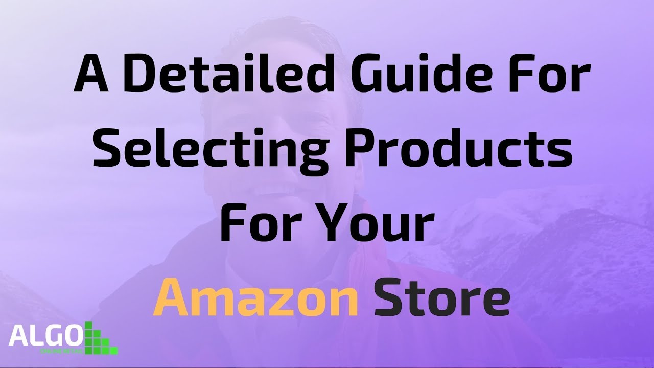 A Detailed Guide For Selecting Products For Your Amazon Store - YouTube