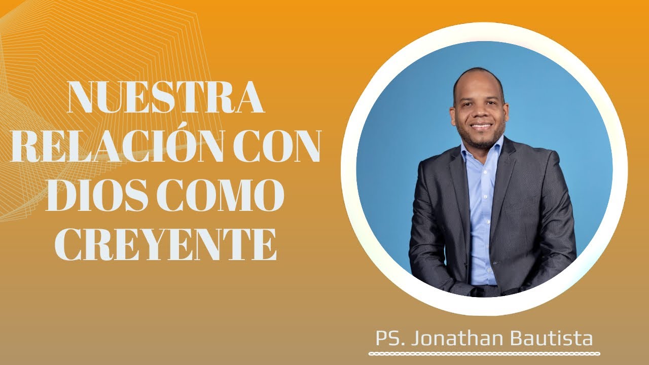 PS. Jonathan Bautista - NUESTRA RELACIÓN CON DIOS COMO CREYENTE - YouTube