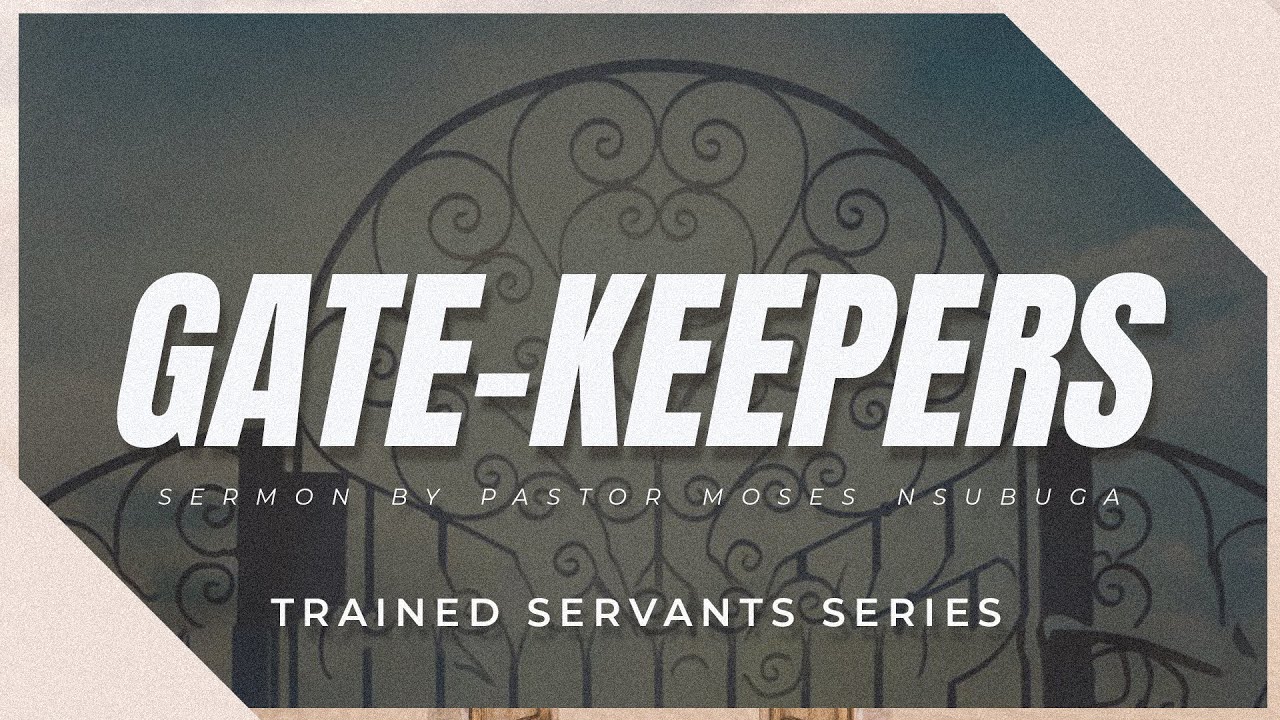 Gate Keepers | Trained Servants | Ps Moses Nsubuga - YouTube