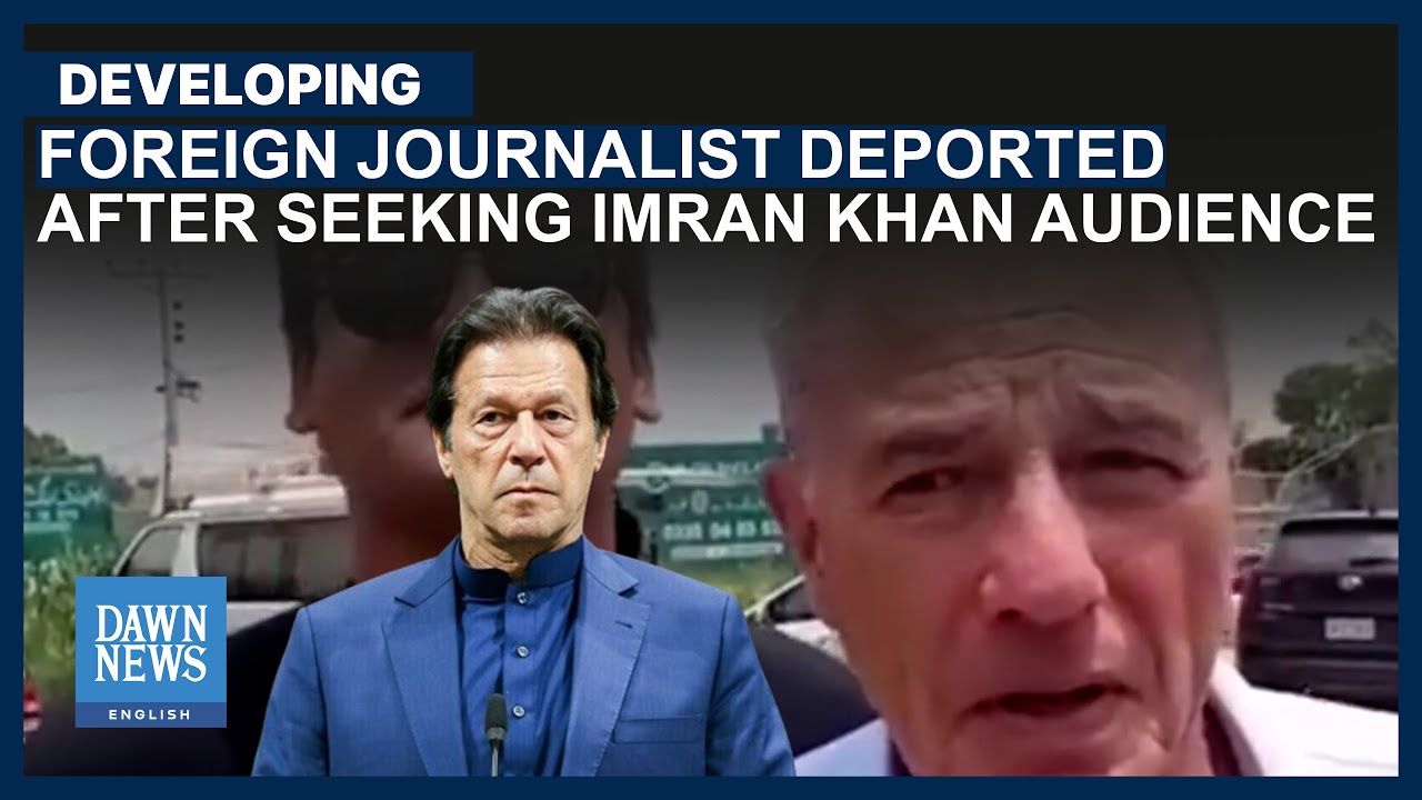 Foreign Journalist Deported After Seeking Imran Khan Audience | Dawn ...