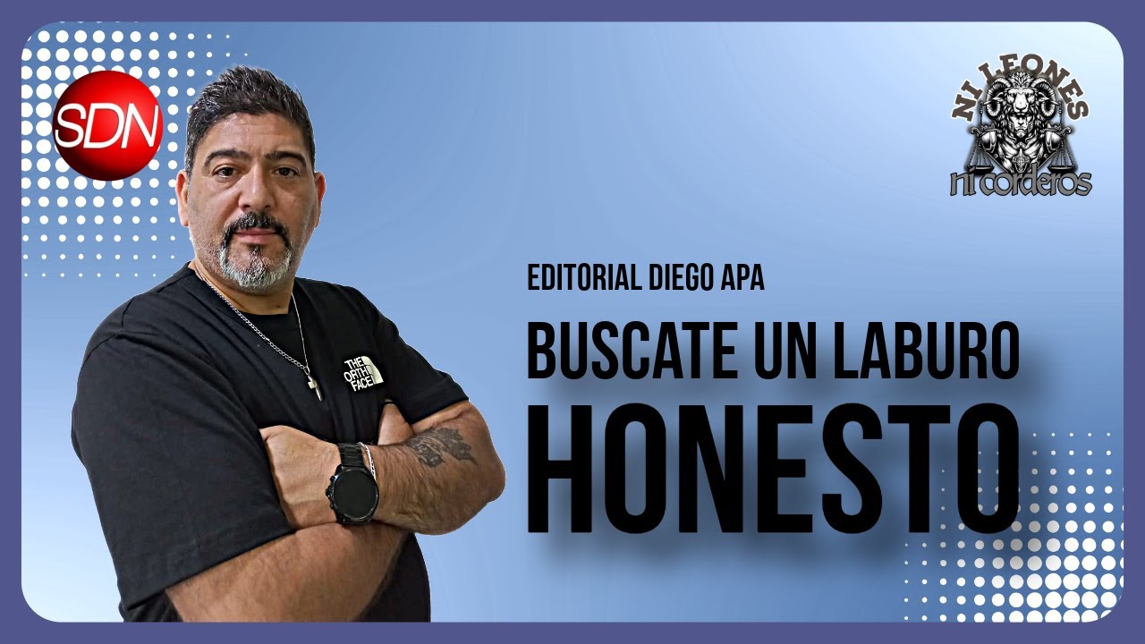 Buscate Un Laburo Honesto | El editorial de Diego Apa en # ...