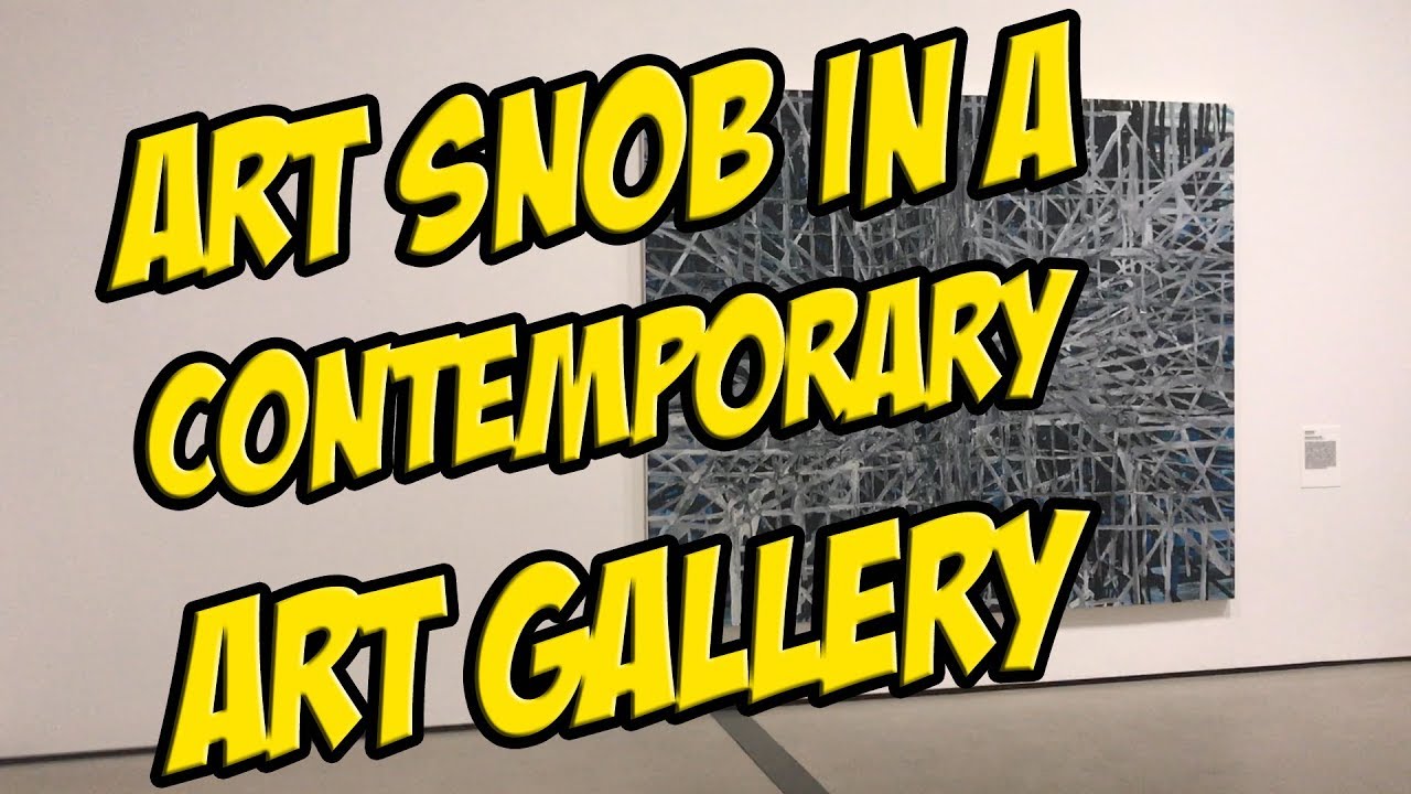 ART SNOB IN CONTEMPORARY ART GALLERY - YouTube