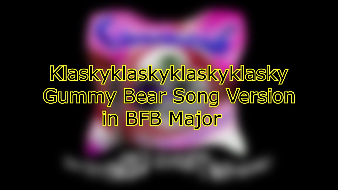 Klaskyklaskyklaskyklasky Gummy Bear Song Version in BFB Major - YouTube