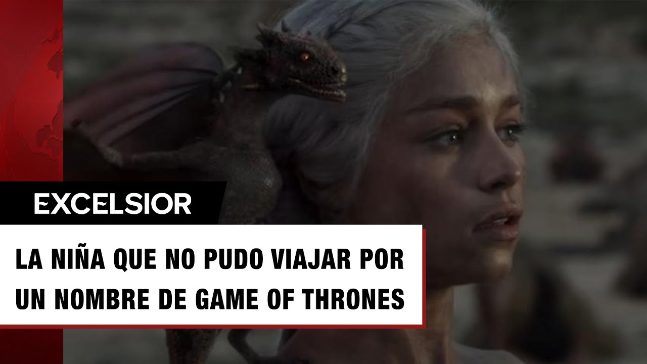 Niegan pasaporte a niña por tener nombre de serie 'Game of Thrones ...