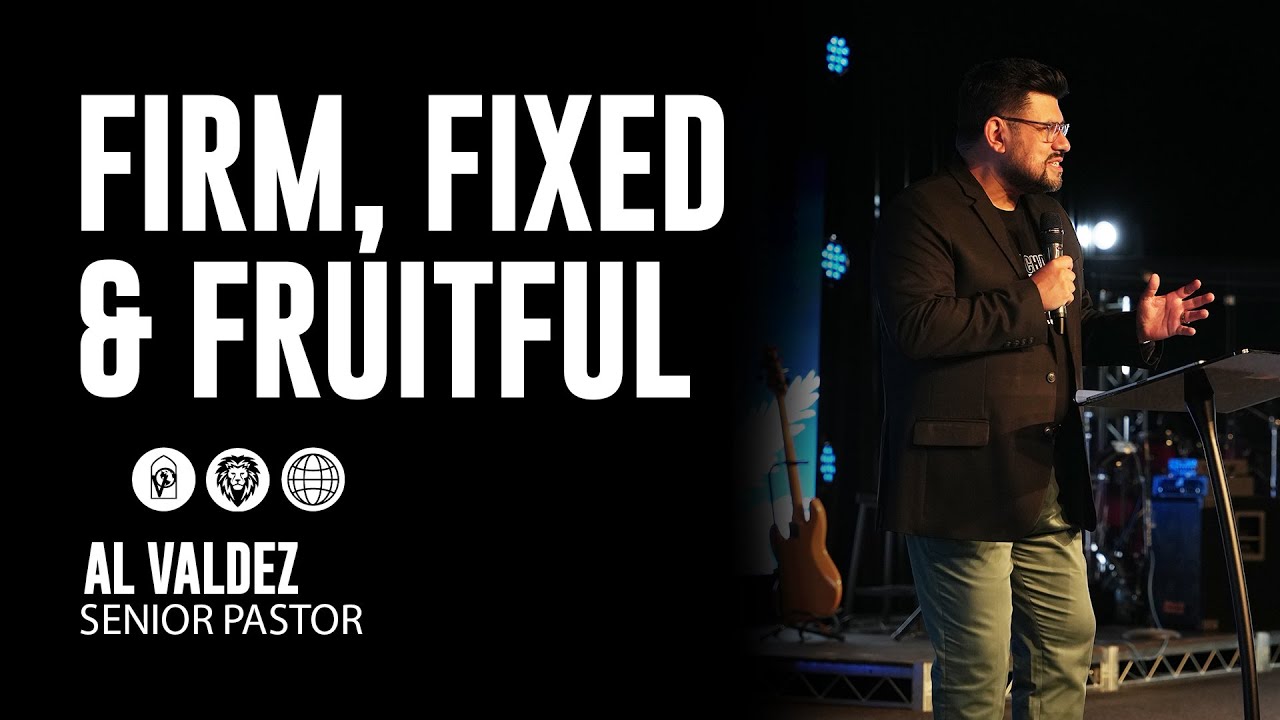 Fixed, Firm and Fruitful with Pastor Al Valdez - YouTube
