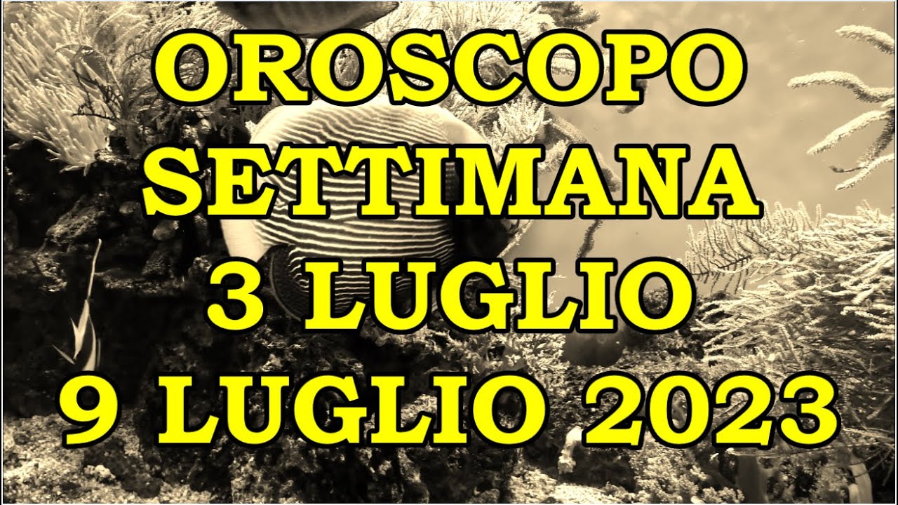 OROSCOPO DELLA SETTIMANA DAL 3 LUGLIO 2023 AL 9 LUGLIO 2023 - YouTube