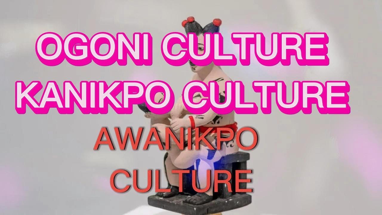 OGONI CULTURE, KANIKPO CULTURE, AWANI TRADITION - YouTube