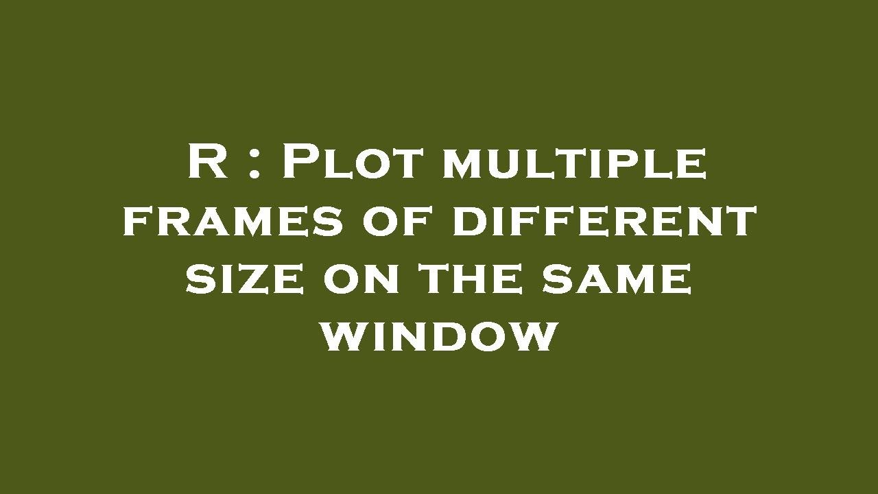 R : Plot multiple frames of different size on the same window - YouTube