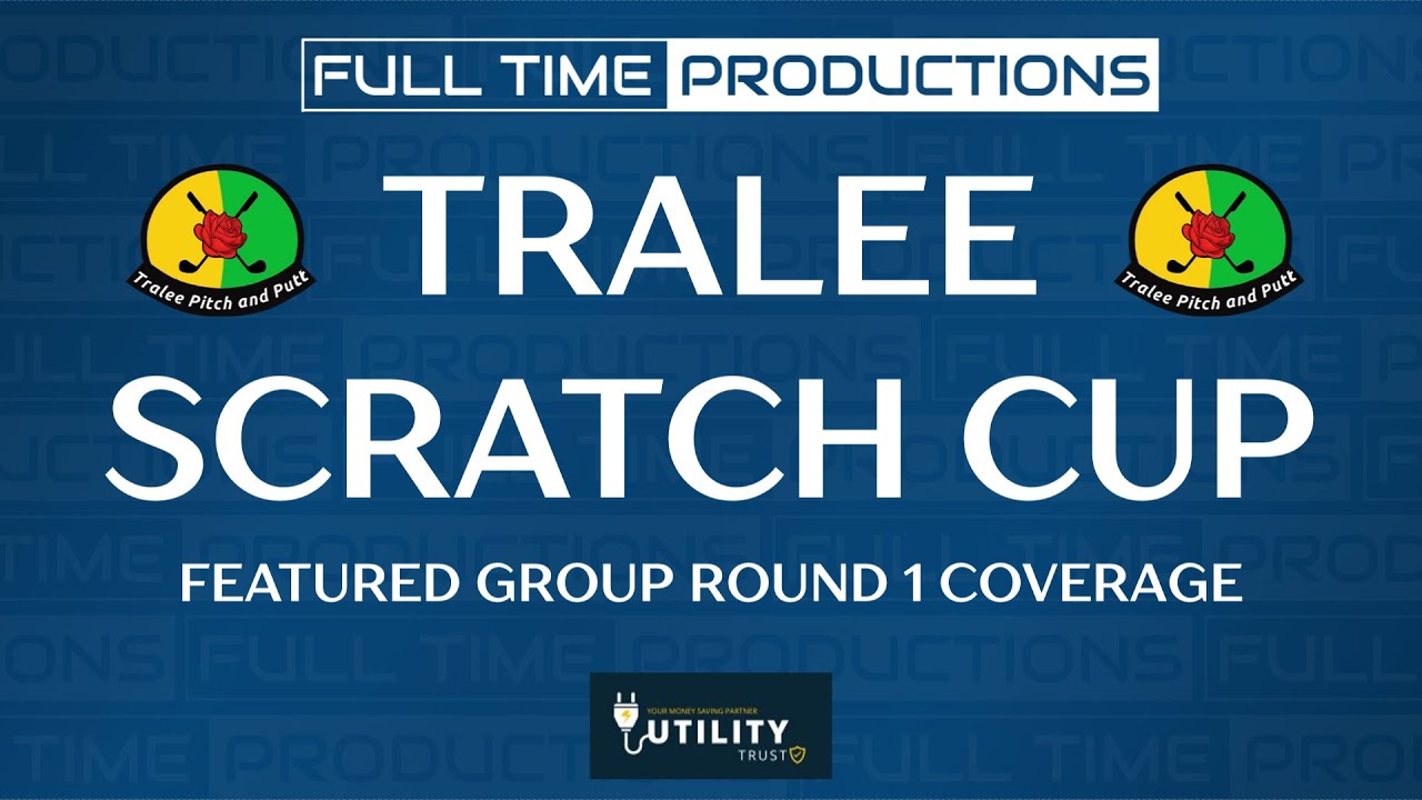 Tralee Scratch Cup 2025 - Round 1 - Featured Group - YouTube