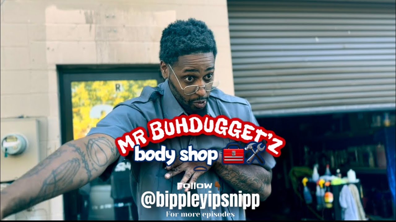 BIPPLEYIPSNIP’S MR.BUHDUGGETZ BODY SHOP EP 6 web series - YouTube