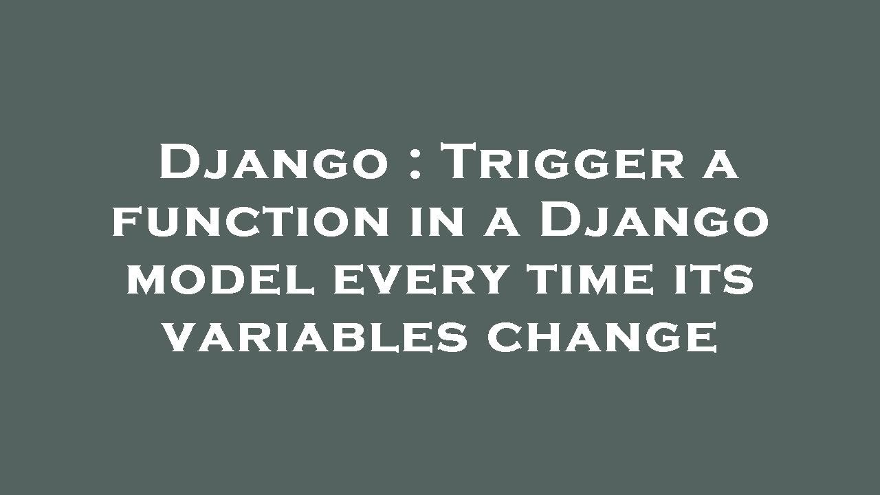 Django : Trigger a function in a Django model every time its variables change - YouTube