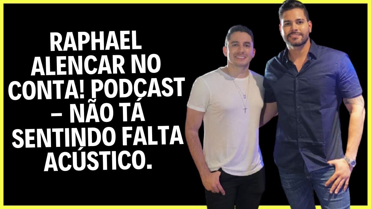 RAPHAEL ALENCAR NO CONTA! PODCAST - NÃO TÁ SENTINDO FALTA ACÚSTICO ...