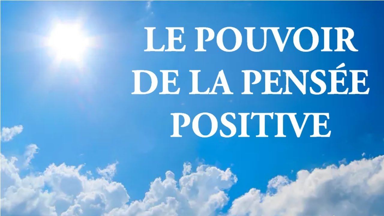 LE POUVOIR DE LA PENSÉE POSITIVE - YouTube