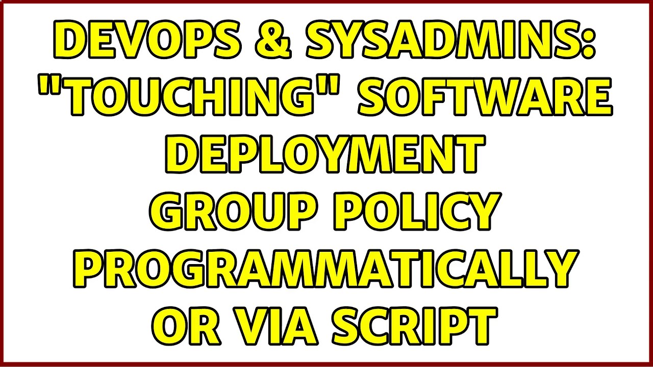 DevOps & SysAdmins: "Touching" software deployment group policy programmatically or via script ...