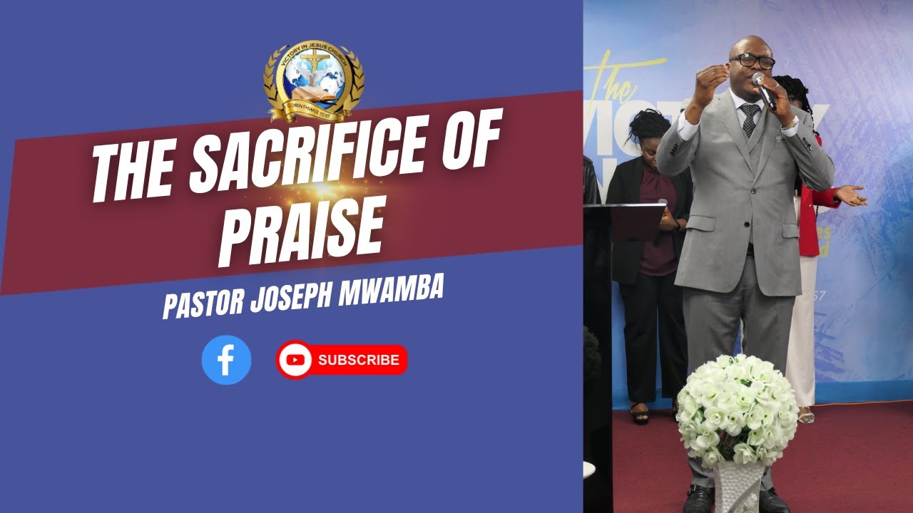 The Sacrifice Of Praise | Pastor Joseph Mwamba | Victory In Jesus ...
