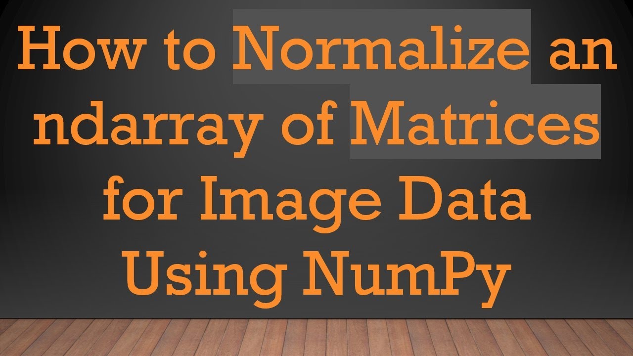 How to Normalize an ndarray of Matrices for Image Data Using NumPy - YouTube