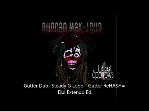 Pt 1-3 Gutter Dub+ Steady G Loop+ Gutter Dub ReHASH BY DUNCAN MAKLOUD ...