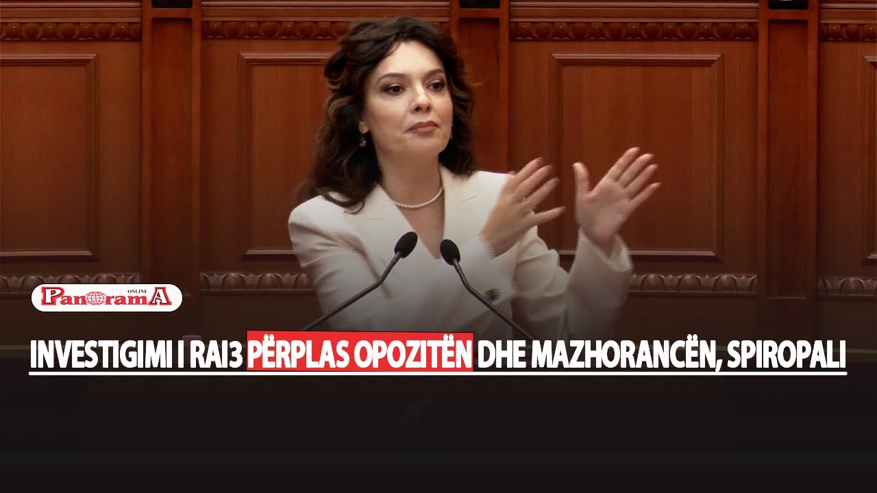 Investigimi i RAI3 përplas opozitën dhe mazhorancën/Spiropali i ...