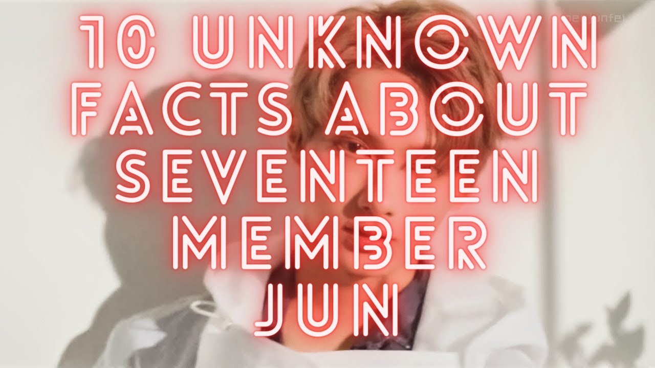 TOP 10 UNKNOWN Facts about "Jun" SEVENTEEN Member - YouTube