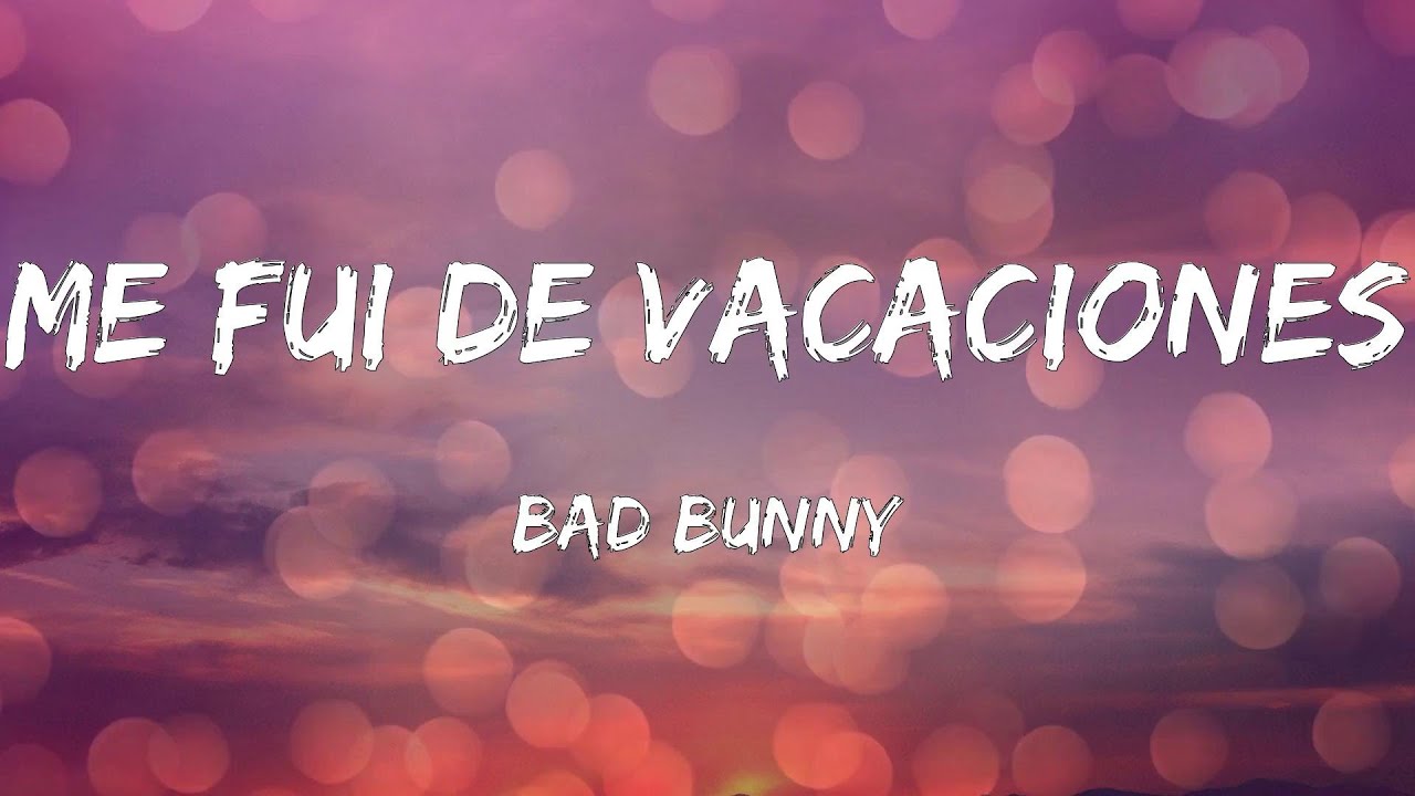 Bad Bunny - Me Fui de Vacaciones (Letras) - YouTube