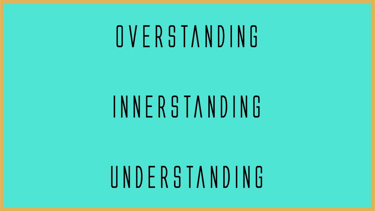 The Difference Between Understanding, Innerstanding & Overstanding ...