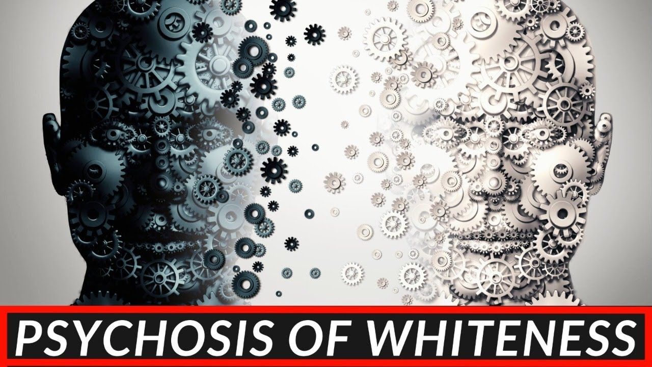 The Psychosis of Whiteness & it’s Global effects - YouTube