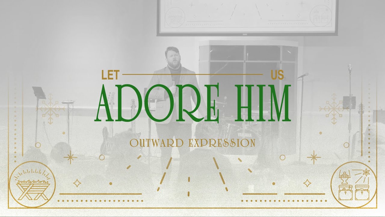Outward Expression | Let Us Adore Him - YouTube