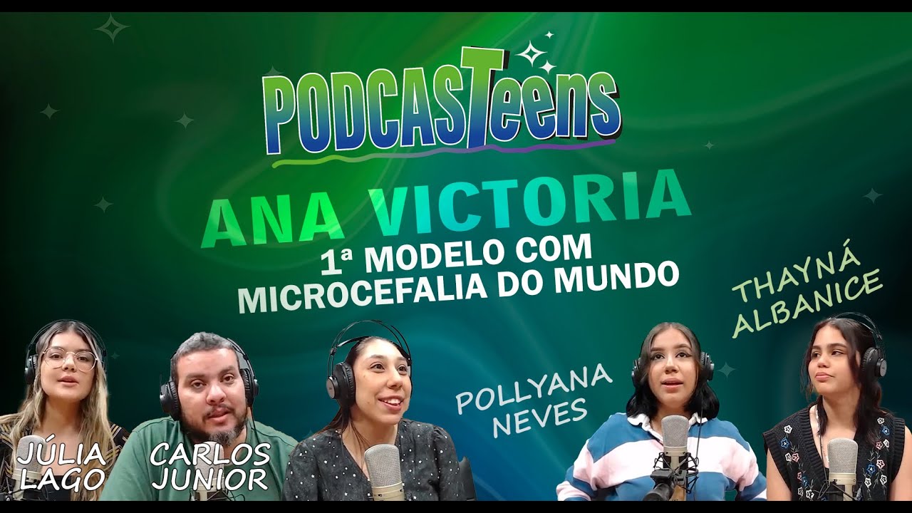 PODCASTEENS - ANA VICTORIA - 1ª MODELO COM MICROCEFALIA DO MUNDO - YouTube
